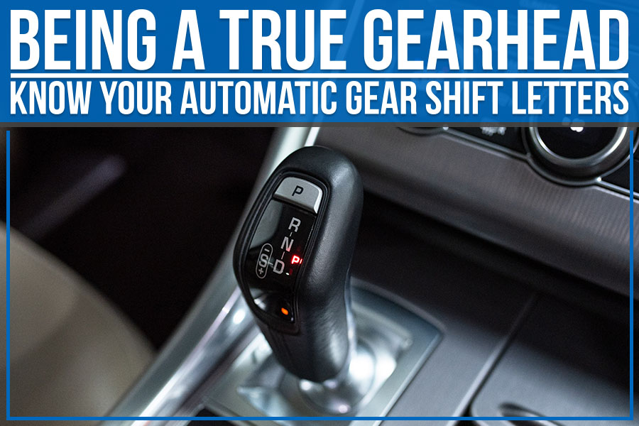 Being a True Gearhead: Know Your Automatic Gear Shift Letters – Yuma ...